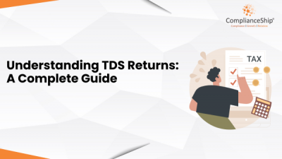 Understanding TDS Returns: A Complete Guide - Complianceship